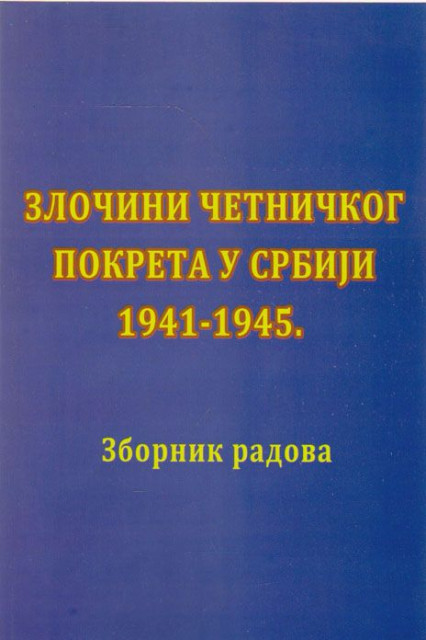 Zločini četničkog pokreta u Srbiji 1941-1945 - urednik Ivan Matović