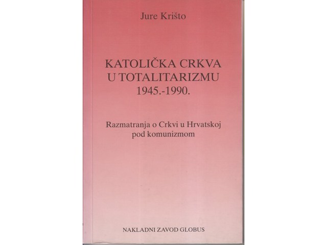 Krišto / KATOLIČKA CRKVA U TOTALITARIZMU 1945-199O