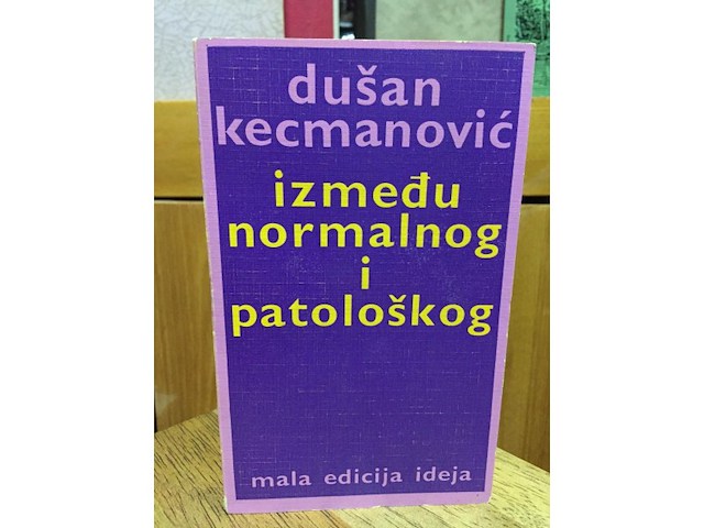 Dušan Kecmanović IZMEĐU NORMALNOG I PATOLOŠKOG
