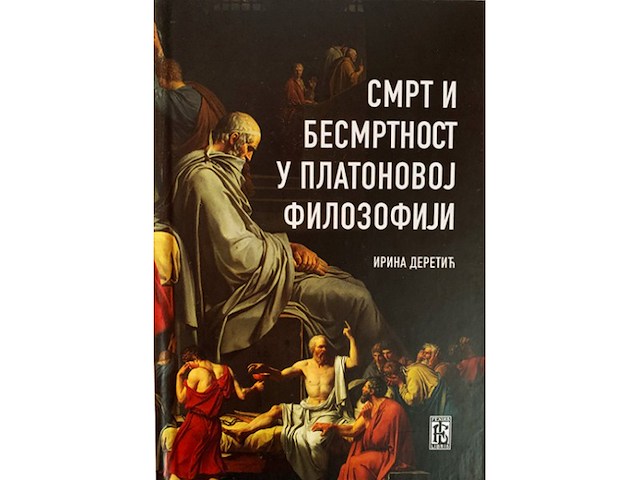 Smrt i besmrtnost u Platonovoj filozofiji - Irina Deretić
