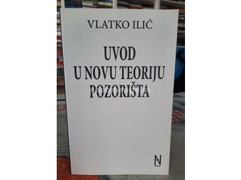 Uvod u novu teoriju pozorišta - Vlatko Ilić