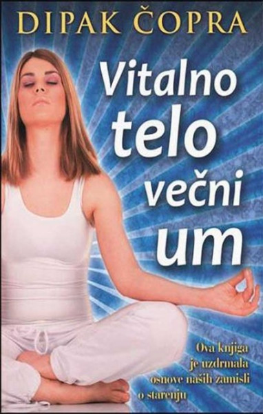 Vitalno telo, večni um - Dipak Čopra