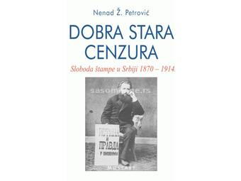 Dobra stara cenzura - sloboda štampe u Srbiji 1870-1914