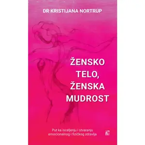 Žensko telo, ženska mudrost - Put ka isceljenju i stvaranju emocionalnog i fizičkog zdravlja