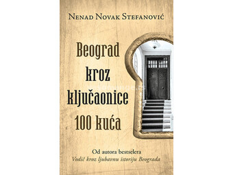Beograd kroz ključaonice 100 kuća - Nenad Novak Stefanović ( 10132 )