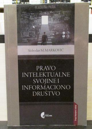 PRAVO INTELEKTUALNE SVOJINE I INFORMACIONO DRUŠTVO – SLOBODAN M. MARKOVIĆ