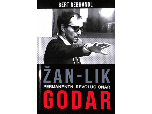 Bert Rebhandl - ŽAN-LIK GODAR, PERMANENTNI REVOLUCIONAR