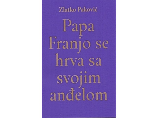 Papa Franjo se hrva sa svojim anđelom - Zlatko Paković