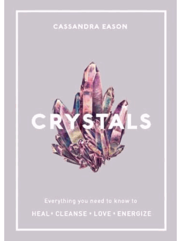Crystals : Everything you need to know to Heal, Cleanse, Love, Energize
