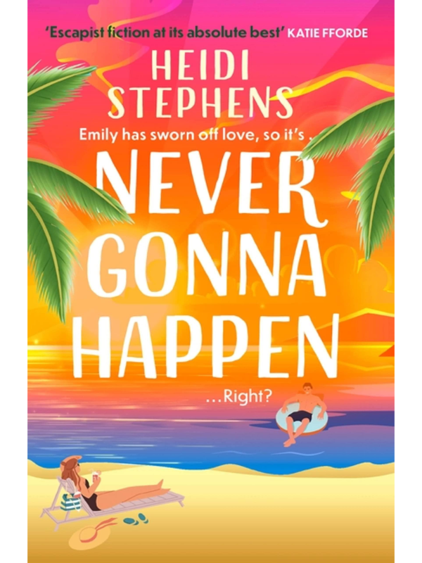 Never Gonna Happen : A totally uplifting, laugh-out-loud and escapist romantic comedy
