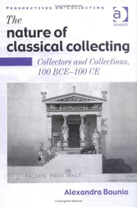 The Nature of Classical Collecting: Collectors and Collections,100bce-100ce