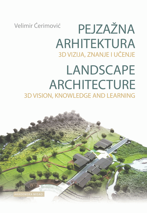 Pejzažna arhitektura: 3D vizija, znanje i učenje: i vice versa: Uvod u planiranje, projektovanje i izgradnju 3D objekata pejzažne arhitekture
