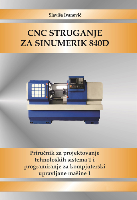 CNC struganje za Sinumerik 840D - priručnik za projektovanje tehnoloških sistema 1 i programiranje za kompjuterski upravljane mašine 1