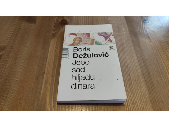 Boris Dežulović, Jebo sad hiljadu dinara