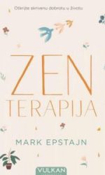 Zen Terapija: Otkrivanje Skrivene Dobrote U Životu Od Mark Epstajn
