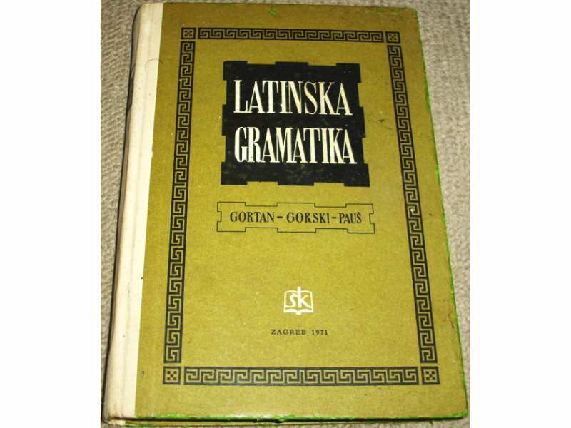 LATINSKA GRAMATIKA - V. Gortan ; O. Gorski ; P. Pauš