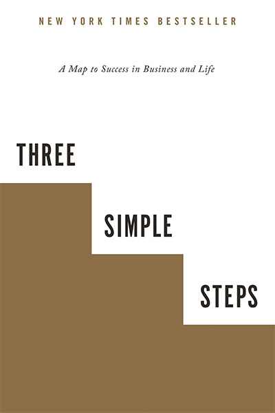 Three Simple Steps: A Map To Success In Business And Life