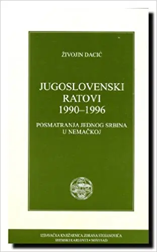 Jugoslovenski ratovi 1990-1996 - posmatranja jednog Srbina u Nemačkoj - Živojin Dacić