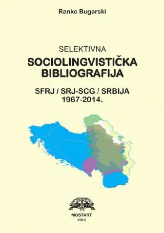 Selektivna sociolingvistička bibliografija SFRJ/SRJ - SCG/Srbija : 1967-2014. - Ranko Bugarski