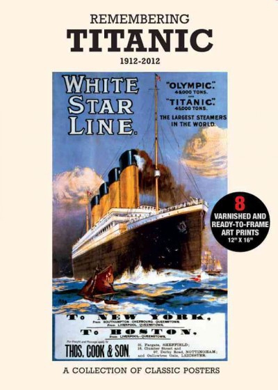 Remembering Titanic 1912-2012: A Collection Of Classic Posters