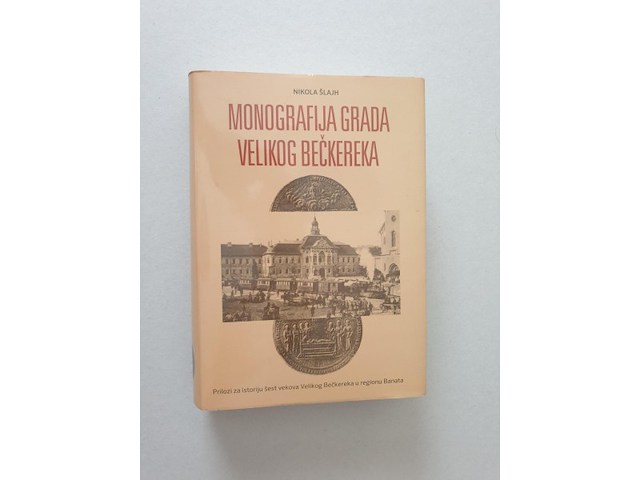 Monografija grada Velikog Bečkereka - Nikola Šlajh