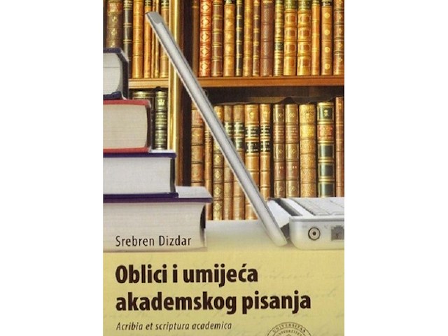 Oblici i umijeća akademskog pisanja - Srebren Dizdar