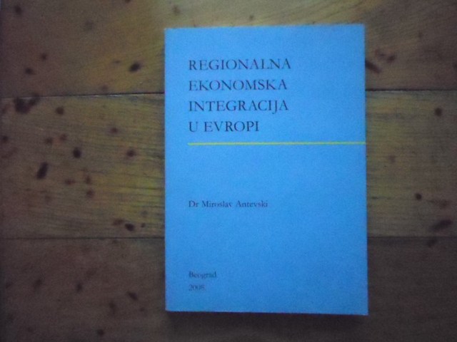 MIROSLAV ANTEVSKI-REGIONALNA EKONOMSKA INTEGRACIJA U EV