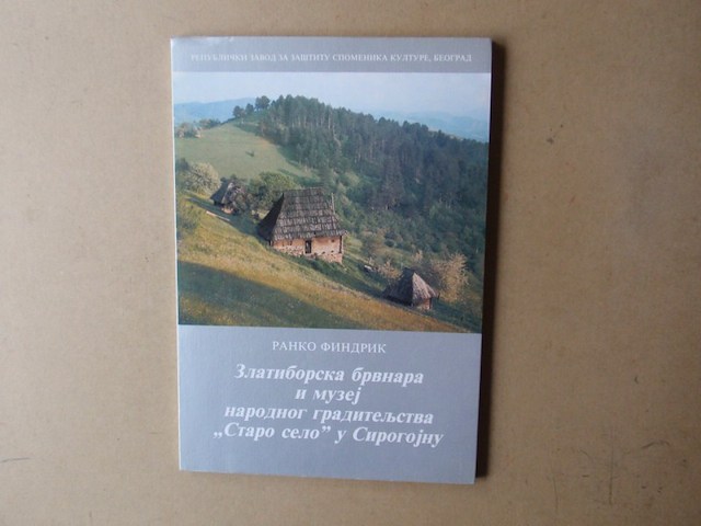 Ranko Findrik - ZLATIBORSKA BRVNARA I MUZEJ U SIROGOJNU