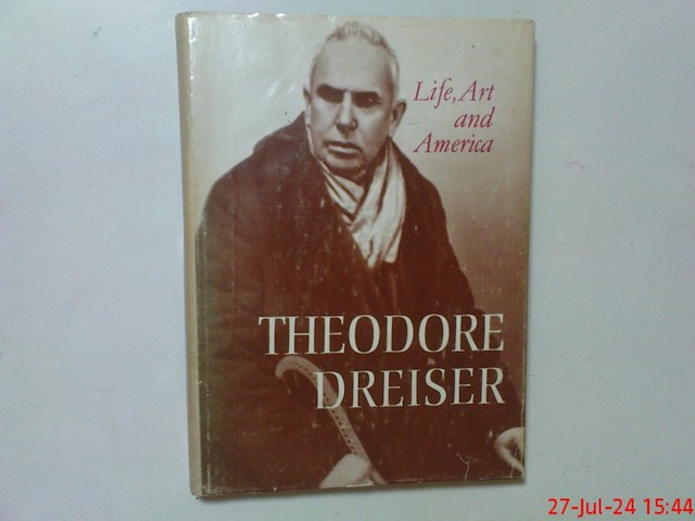 THEODORE DREISER  -  LIFE , ART AND AMERICA