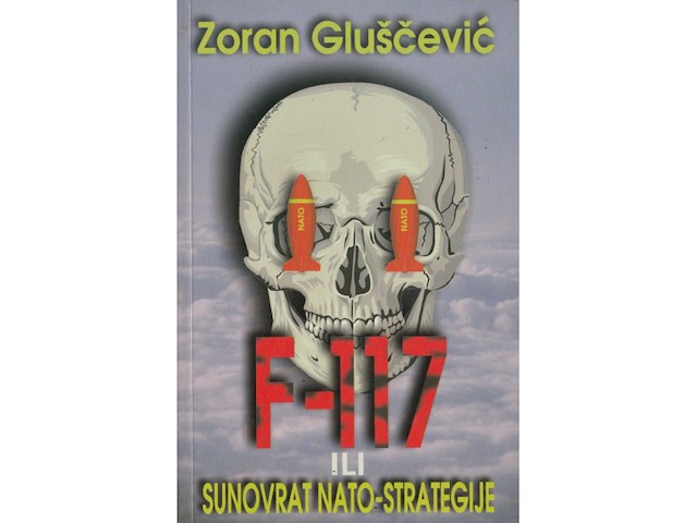 ZORAN GLUŠČEVIĆ - F-117 ili sunovrat Nato- strategije