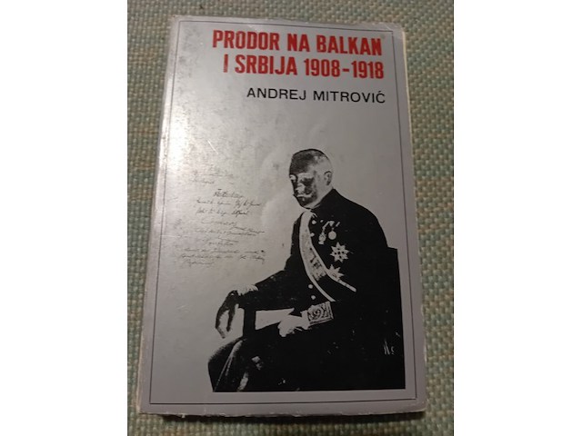 Andrej Mitrović Prodor na Balkan i Srbija 1908 - 1918