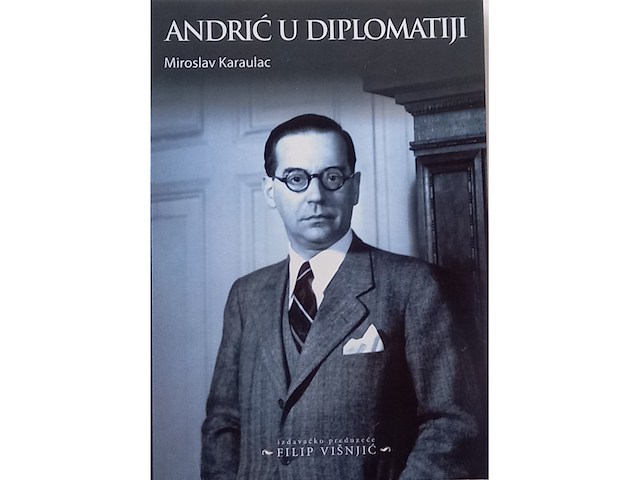 Miroslav Karaulac: ANDRIĆ U DIPLOMATIJI kao nova!!!