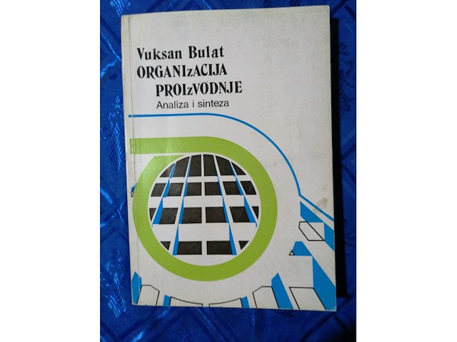 Vuksan Bulat: ORGANIZACIJA PROIZVODNJE ANALIZA I SINTEZ