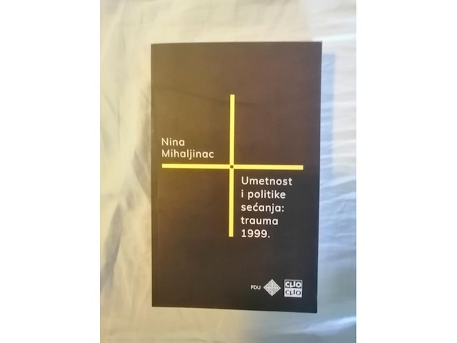 Umetnost i politike sećanja, trauma 1999, N. Mihaljinac