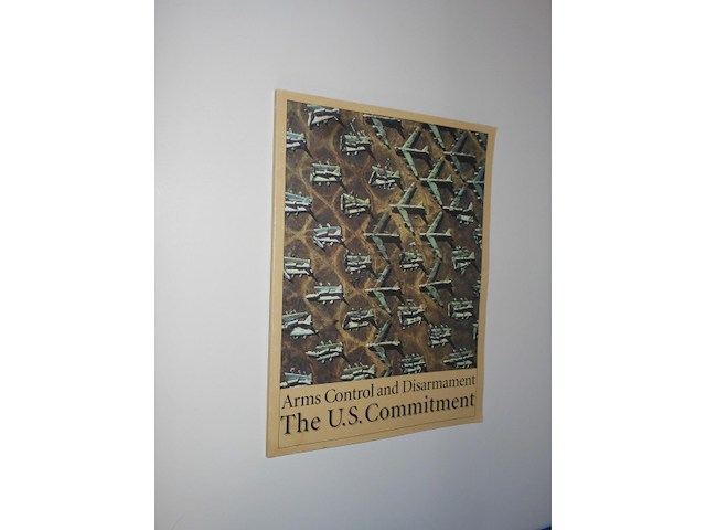 The U.S. Commitment - Arms Control and Disarmament