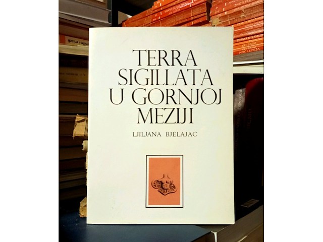 Ljiljana Bjelajac – Terra sigillata u Gornjoj Meziji