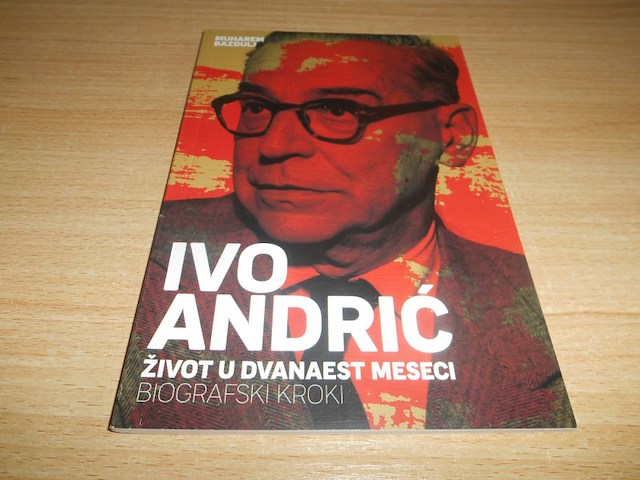 MUHAREM BAZDULJ - IVO ANDRIĆ - ŽIVOT U DVANAEST MESECI