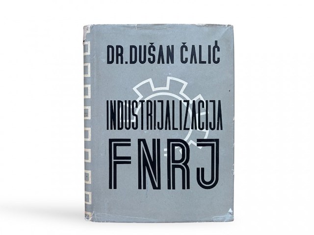 Dušan Čalić - Industrijalizacija F.N.R.J.