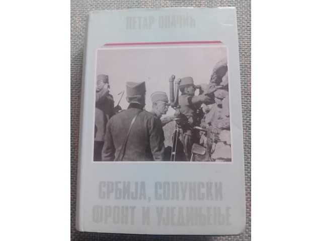 Petar Opačić Srbija Solunski front i ujedinjenje