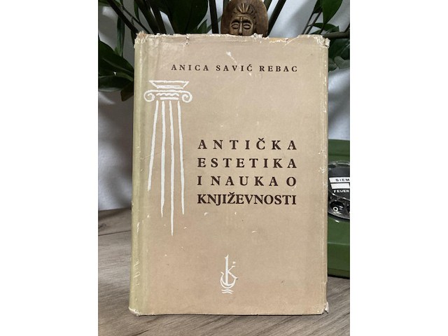 Anica Savić Rebac ANTIČKA ESTETIKA I NAUKA O KNJIŽEVNOS