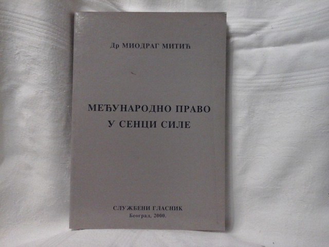 Međunarodno pravo u senci sile Miodrag Matić