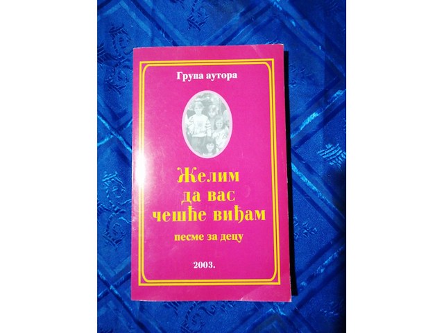 GRUPA AUTORA: ŽELIM DA VAS ČEŠČE VIĐAM pesme za decu