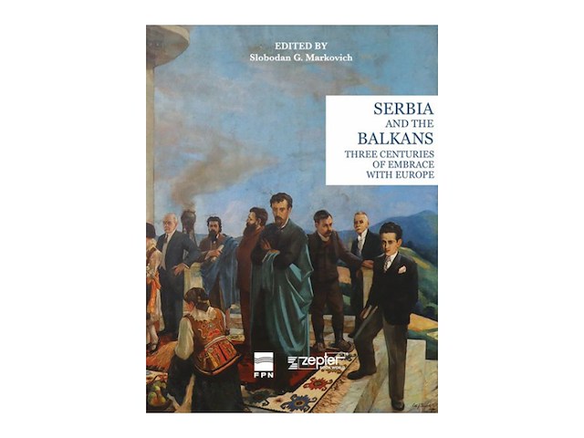 Serbia and the Balkans three centuries of embrace with Europe