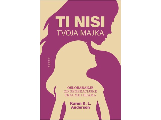 Ti nisi tvoja majka: oslobađanje od generacijske traume i srama