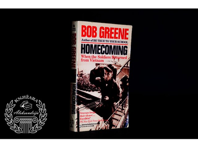 HOMECOMING WHEN THE SOLDIERS RETURNED FROM VIETNAM-  Bob Greene