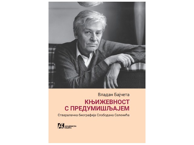 Književnost s predumišljajem: stvaralčka biografija Slobodana Selenića