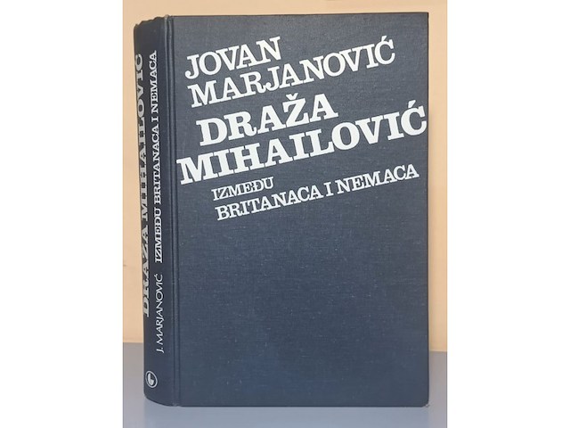 DRAŽA MIHAILOVIĆ između Britanaca i Nemaca