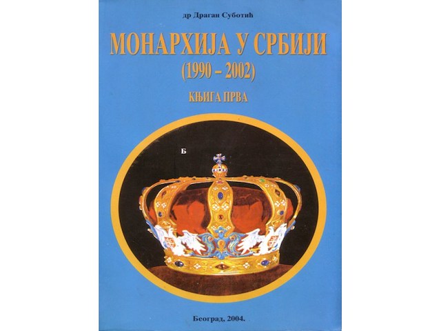 Monarhija u Srbiji (1990 - 2002) Knjga Prva - Dr Dragan