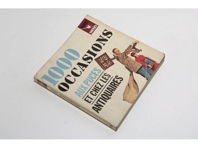 1000 OCCASIONS AUX PUCES ET CHEZ LES ANTIQUAIRES