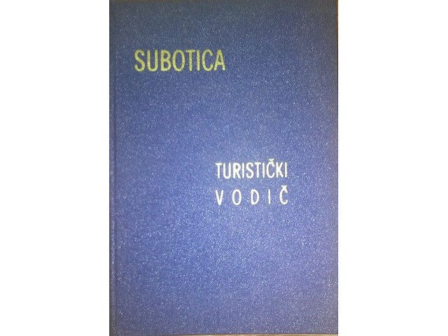 SUBOTICA. TURISTIČKI VODIČ, OO SSRNS, Subotica, 1964.